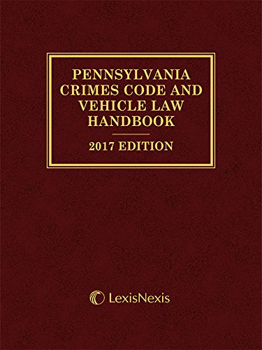 Pennsylvania Crimes Code and Vehicle Law Handbook, 2017 Edition ...
