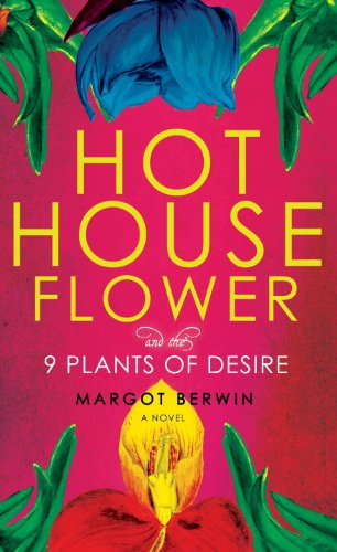 Hothouse Flower and the Nine Plants of Desire: A Novel: Berwin, Margot ...