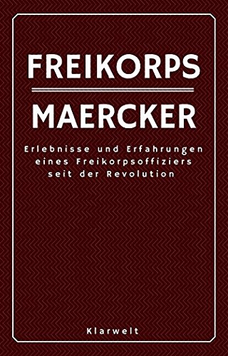 Freikorps Maercker: Erlebnisse und Erfahrungen eines Freikorpsoffiziers ...