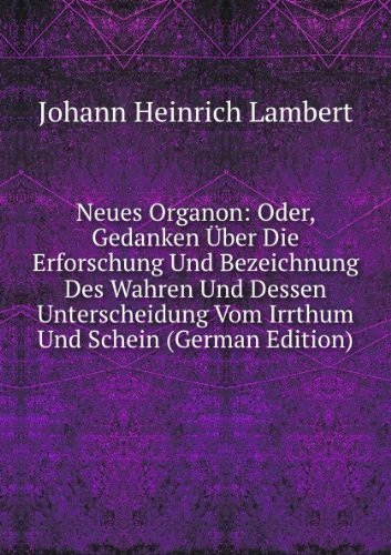 Neues Organon Oder Gedanken Ãœber Die E : Johann Heinrich Lambert ...
