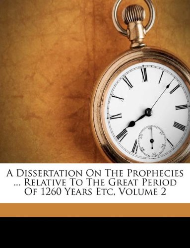A Dissertation On The Prophecies ... Relative To The Great Period Of ...