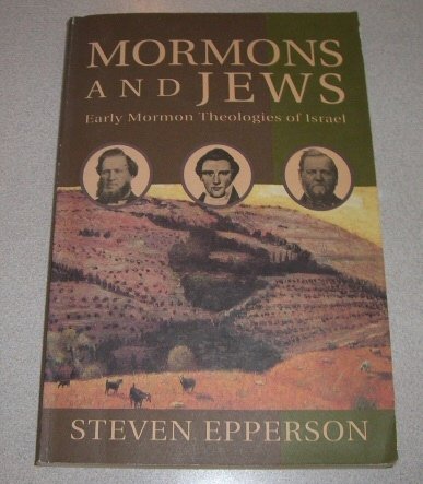 Mormons and Jews: Early Mormon Theologies of Israel: Epperson, Steven ...