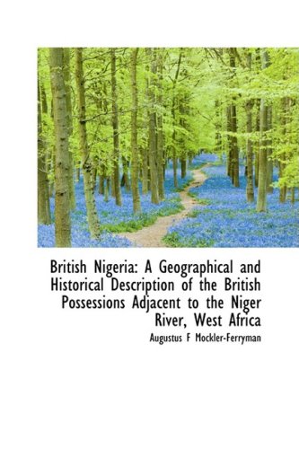 British Nigeria: A Geographical and Historical Description of the ...