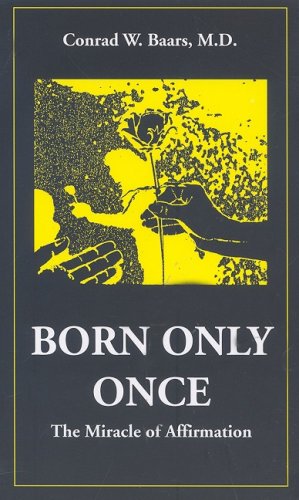 Born Only Once: The Miracle of Affirmation: Conrad W. Baars, M.D ...