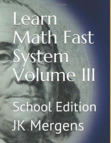 Learn Math Fast System Volume III: School Edition: Mergens, J K ...
