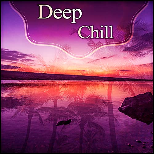 Play Deep Chill – Chill Out Sounds, Calm Music for Relax & Chill Out ...