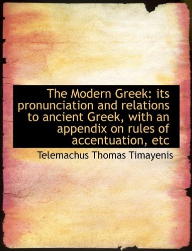 The Modern Greek: Its Pronunciation and Relations to Ancient Greek ...