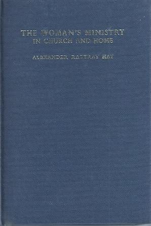 Womans Ministry in Church and Home: Alex Rattray Hay: 9780950134338 ...