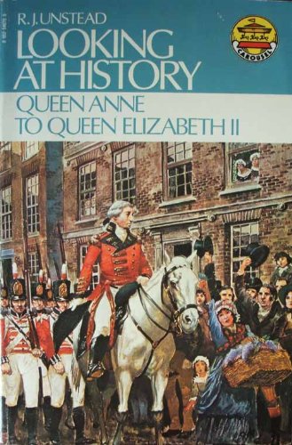 Looking at History. Queen Anne to Queen Elizabeth II: R.J. Unstead ...