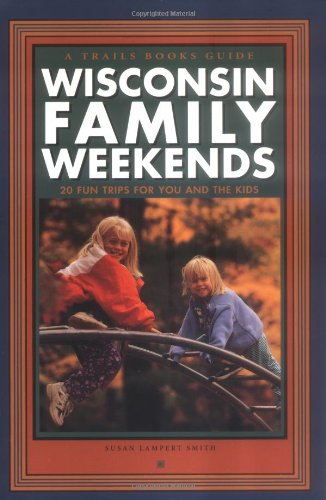 Wisconsin Family Weekends : 20 Fun Trips for You and the Kids: Smith ...