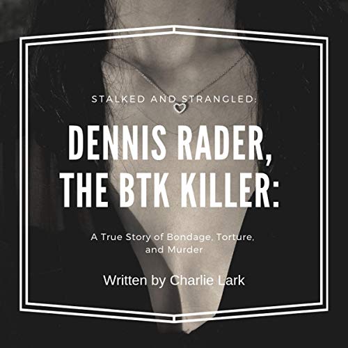 Stalked and Strangled: Dennis Rader, the BTK Killer: A True Story of ...