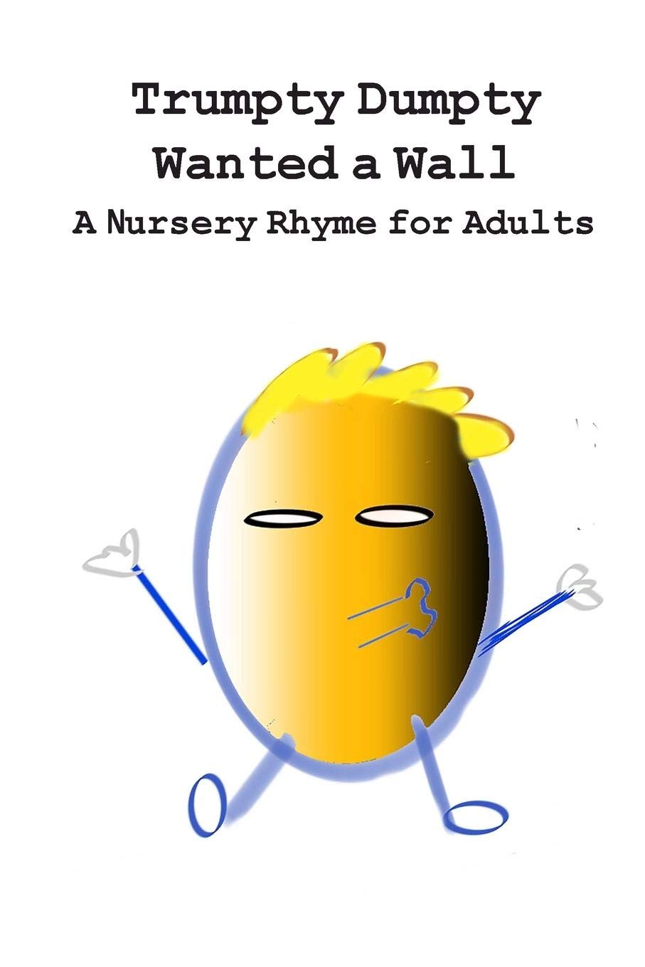 Trumpty Dumpty Wanted a Wall: A Nursery Rhyme for Adults (1): Pickles ...