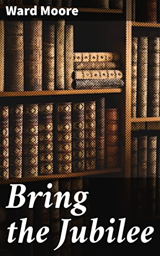 Amazon.com: Bring the Jubilee eBook : Moore, Ward: Kindle Store