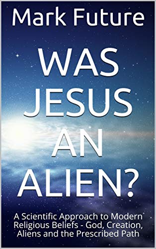 Amazon.com: WAS JESUS AN ALIEN?: A Scientific Approach to Modern ...