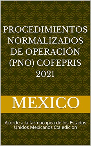 PROCEDIMIENTOS NORMALIZADOS DE OPERACIÓN (PNO) COFEPRIS 2021: Acorde a la farmacopea de los ...