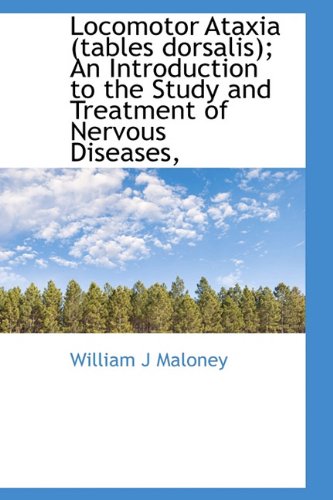 Locomotor Ataxia (Tables Dorsalis); An Introduction to the Study and ...