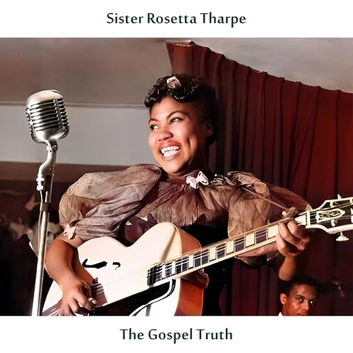 The Gospel Truth (Remastered Edition) von Sister Rosetta Tharpe bei ...