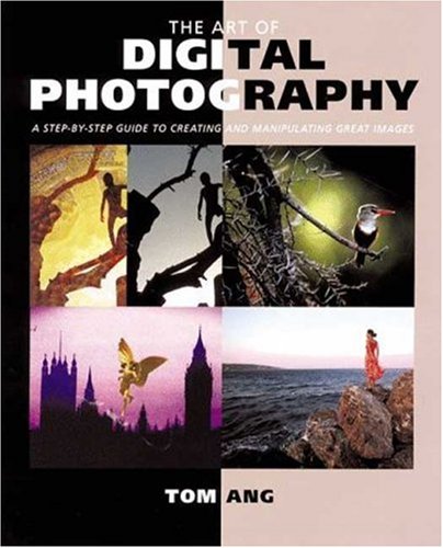 The Art of Digital Photography: Step Guide to Creating and Manipulating ...