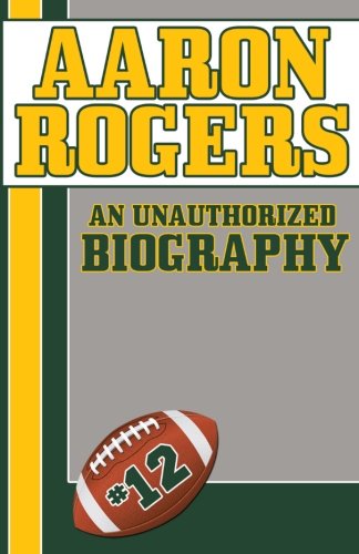 Aaron Rodgers: An Unauthorized Biography: Belcourt Biographies, Belmont ...