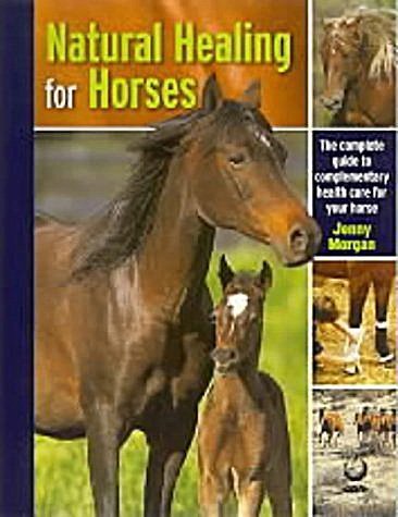 Natural Healing for Horses : The Complete Guide to Complementary Health ...