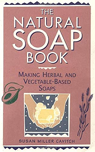 The Natural Soap Book: Making Herbal and Vegetable-Based Soaps: Cavitch ...