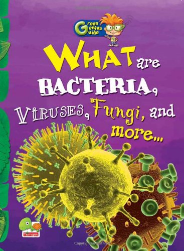 Green Genius Guide: What are Bacteria, Viruses, Fungi, and more ...