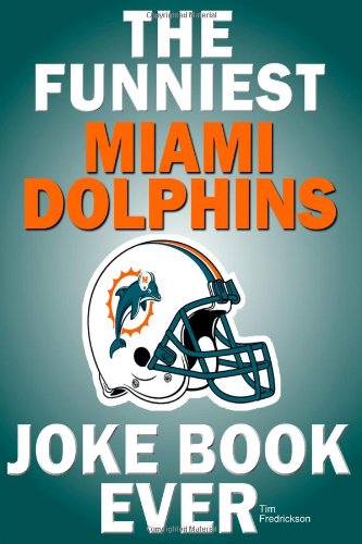 The Funniest Miami Dolphins Joke Book Ever: Fredrickson, Tim ...