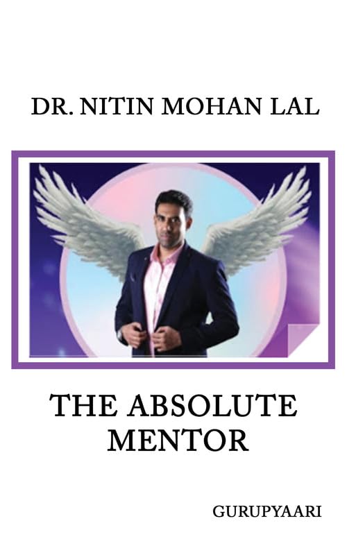 Dr. Nitin Mohan Lal: The Absolute Mentor : Gurupyaari: Amazon.in: Books