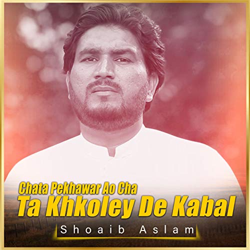 Chata Pekhawar Ao Cha Ta Khkoley De Kabal - Single de Shoaib Aslam en ...