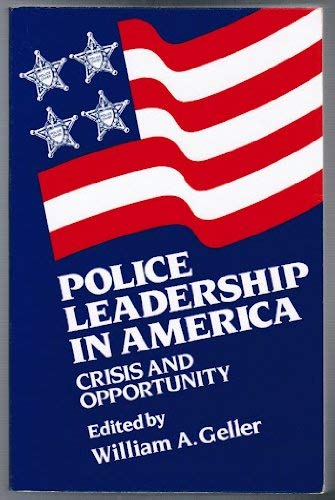 Police Leadership in America: Crisis and Opportunity: William A. Geller ...