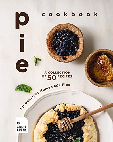 Pie Cookbook: A Collection of 50 Recipes for Delicious Homemade Pies ...