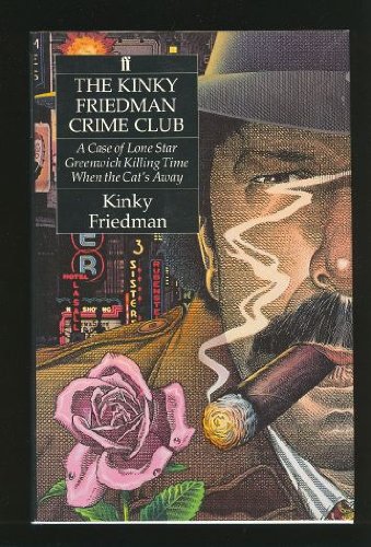 The Kinky Friedman Crime Club: A Case of Lone Star/Greenwich Killing Time/When the Cat's Away/3 ...