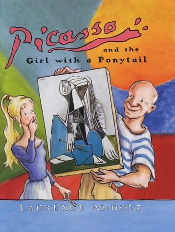 By Laurence Anholt Picasso and the Girl with a Ponytail: A Story of ...