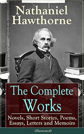The Complete Works of Nathaniel Hawthorne (Illustrated): Novels, Short ...