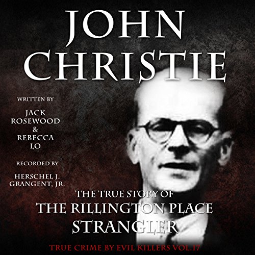 John Christie: The True Story of The Rillington Place Strangler: A True ...