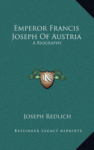 Emperor Francis Joseph Of Austria: A Biography: Redlich, Joseph ...