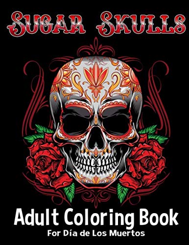 Sugar Skulls Adult Coloring Book For Dia de Los Muertos: Celebrate ...