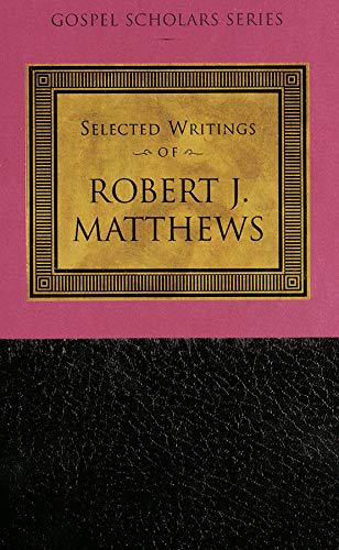 The Gospel Scholars Series: Selected Writings of Robert J. Matthews ...