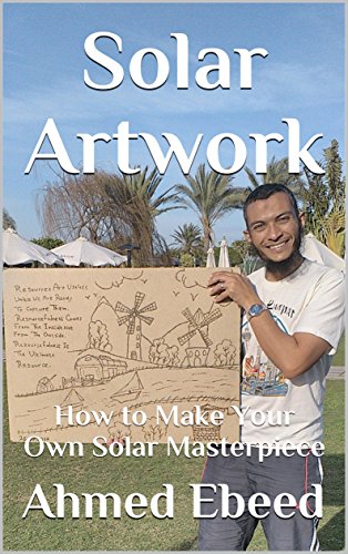 Amazon.com: Solar Artwork: How to Make Your Own Solar Masterpiece eBook : Ebeed, Ahmed, Medhat ...