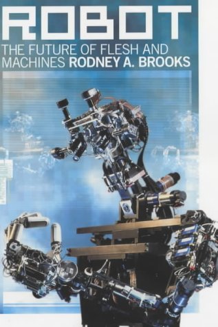 Robot: The Future of Flesh and Machines: RODNEY ALLEN BROOKS ...