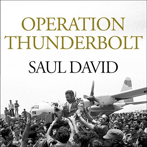 Operation Thunderbolt: The Entebbe Raid - the Most Audacious Hostage ...