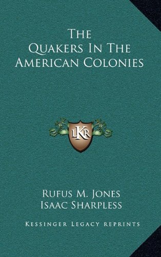 The Quakers In The American Colonies: Jones, Rufus M., Sharpless, Isaac ...