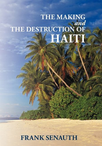 The Making and the Destruction of Haiti: Senauth, Frank: 9781456753825 ...
