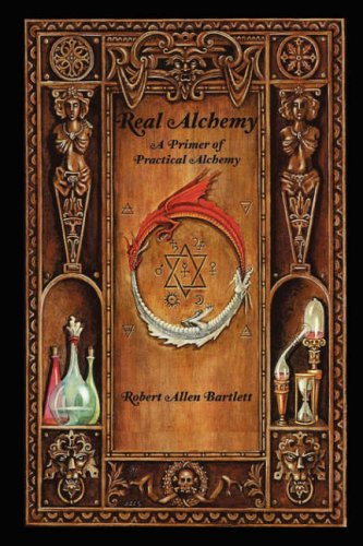 Real Alchemy: A Primer of Practical Alchemy: Bartlett, Robert ...