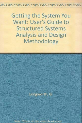 Getting the System You Want: A User's Guide to SSADM: Longworth, G ...