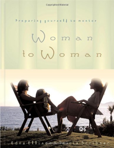 By Edna Ellison - Woman to Woman: Preparing Yourself to Mentor: 1st ...