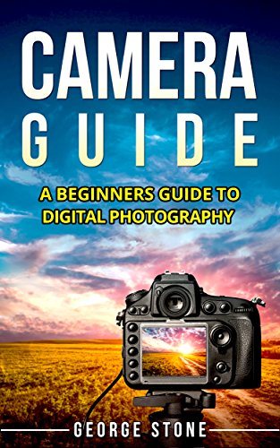 Camera Guide: A Beginners Guide to Digital Photography eBook : Stone ...