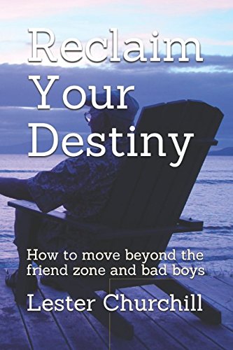 Reclaim Your Destiny: How to move beyond the friend zone and bad boys ...
