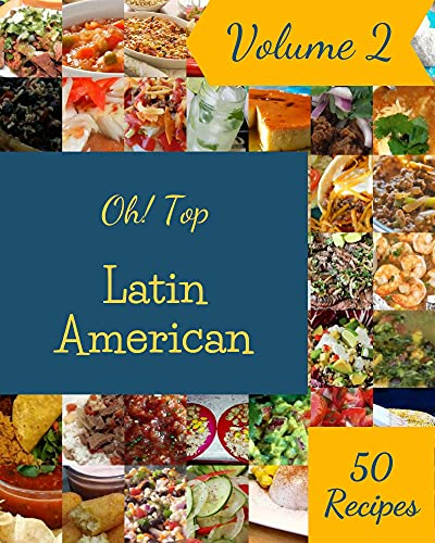 Oh! Top 50 Latin American Recipes Volume 2: The Latin American Cookbook ...