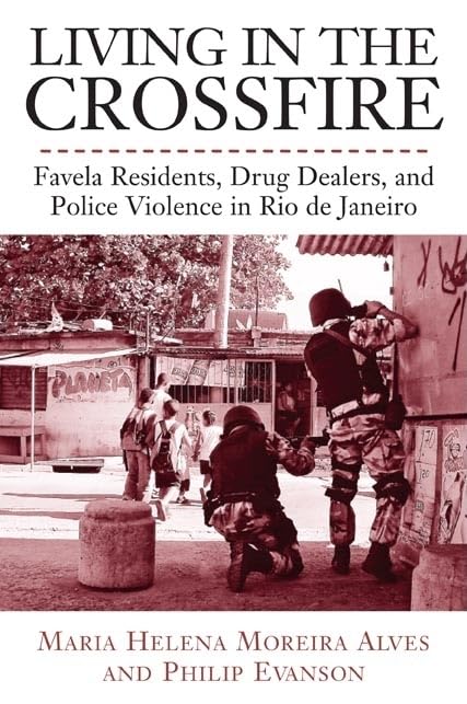 Living in the Crossfire: Favela Residents, Drug Dealers, and Police ...